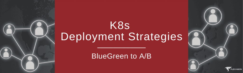 Kubernetes (K8) Deployment Strategy - BlueGreen to A/B | Flexagon